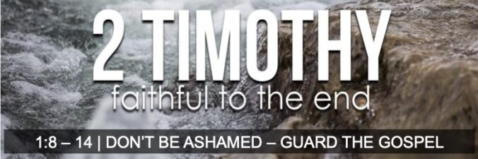 2 Timothy 1:8 – 14 | Don’t Be Ashamed – Guard The Gospel – joemarino.org
