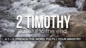2 Timothy 4:1 – 5 | Preach The Word, Fulfill Your Ministry – joemarino.org